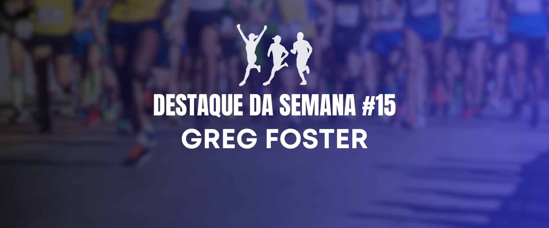 Destaque da Semana #15 - Greg Foster | Atletismo Masters